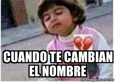 Meme Personalizado - Cuando te cambian el nombre - 23523228