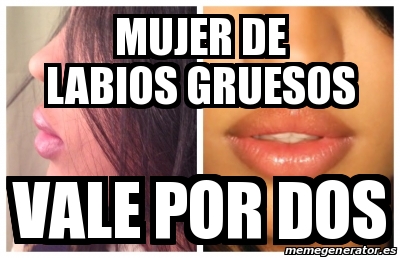 Meme Personalizado - mujer de labios gruesos vale por dos - 23526634