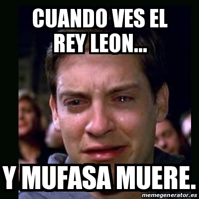 Meme crying peter parker - Cuando ves el rey leon... Y mufasa muere ...