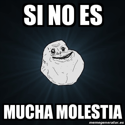 Meme Forever Alone - si no es mucha molestia - 23541615