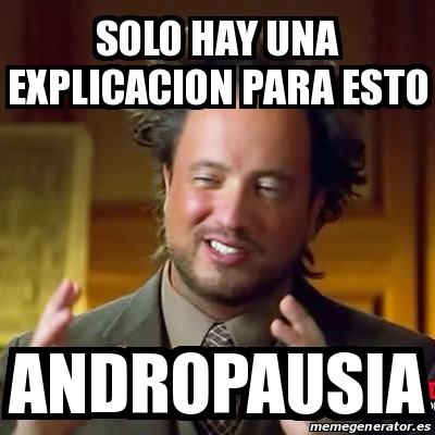Meme Ancient Aliens - solo hay una explicacion para esto andropausia ...