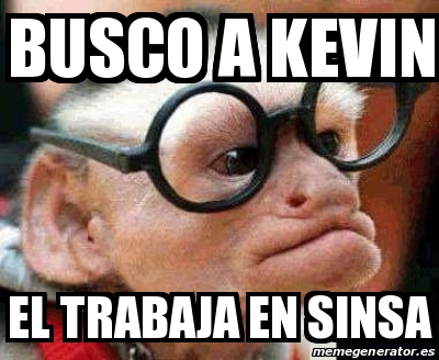 Meme Personalizado - Busco a Kevin El trabaja en SINSA - 23543596