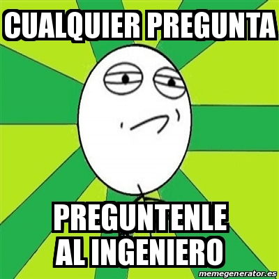 Meme Challenge Accepted - CUALQUIER PREGUNTA preguntenle al ingeniero ...