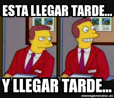 Meme Personalizado - Esta llegar tarde... Y llegar tarde... - 23547361