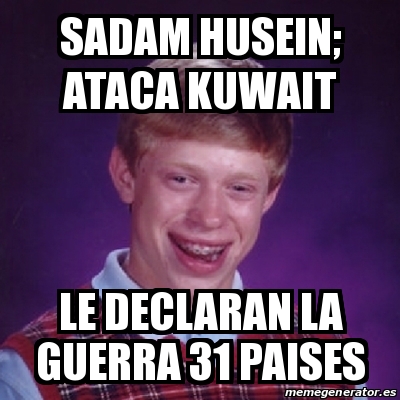 Meme Bad Luck Brian - Sadam Husein; ataca kuwait le declaran la guerra ...