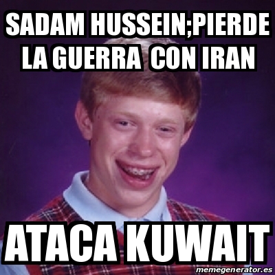 Meme Bad Luck Brian - sadam hussein;pierde la guerra con iran ataca ...