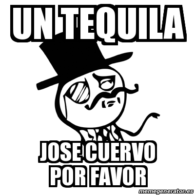 Meme Feel Like A Sir - un tequila jose cuervo por favor - 23549987