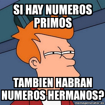 Meme Futurama Fry - si hay numeros primos tambien habran numeros ...