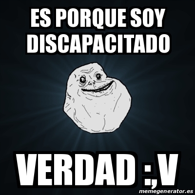 Meme Forever Alone - es porque soy discapacitado verdad :,v - 23562753