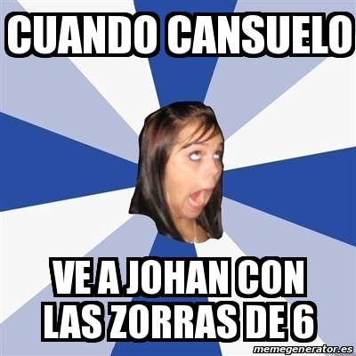 Meme Annoying Facebook Girl - cuando cansuelo ve a johan con las zorras ...