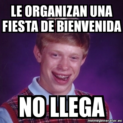 Meme Bad Luck Brian - Le organizan una fiesta de bienvenida No llega ...