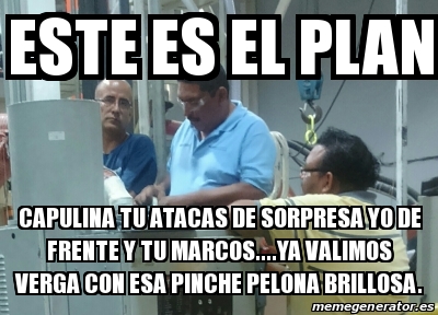 Meme Personalizado - Este es el plan Capulina tu atacas de sorpresa yo ...