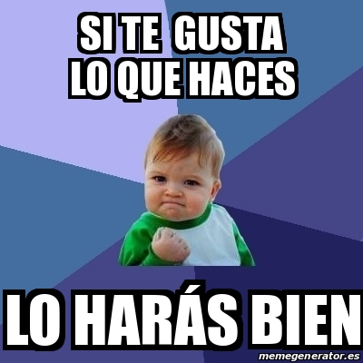 Meme Bebe Exitoso - Si te gusta lo que haces lo harÃ¡s bien - 23577516