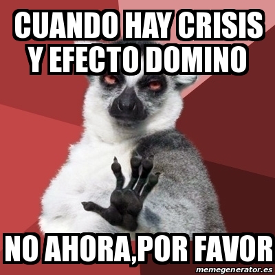 Meme Chill Out Lemur - cuando hay crisis y efecto domino no ahora,por ...