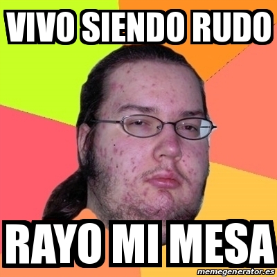 Meme Friki - VIVO SIENDO RUDO RAYO MI MESA - 23582376