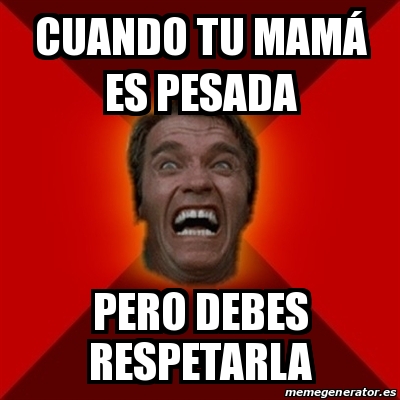 Meme Arnold - CUANDO TU MAMÃ ES PESADA PERO DEBES RESPETARLA - 23585106