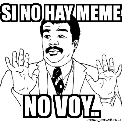 Meme Ay Si - si no hay meme no voy.. - 23596656