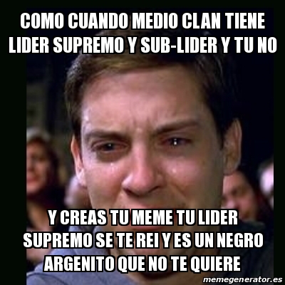 Meme crying peter parker - como cuando medio clan tiene lider supremo y ...