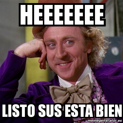 Meme Willy Wonka - Heeeeeee Listo sus esta bien - 23598892
