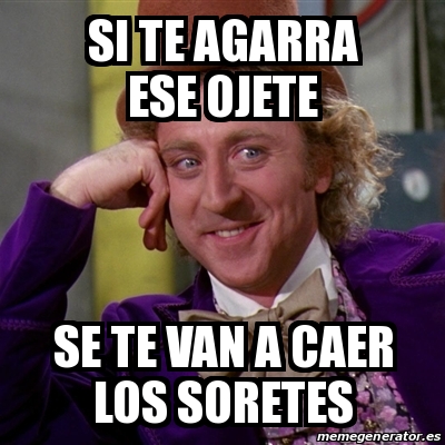 Meme Willy Wonka - Si te agarra ese ojete Se te van a caer los soretes ...