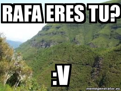 Meme Personalizado - Rafa eres tu? :v - 23063319