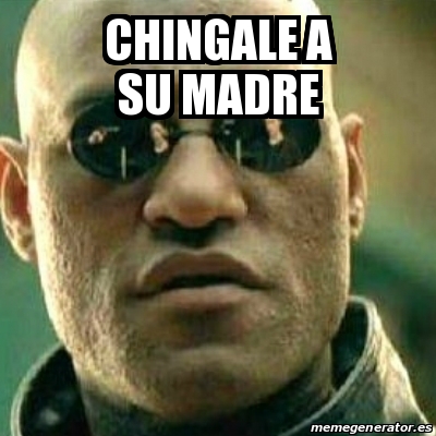 Meme What If I Told You - chingale a su madre - 23065593