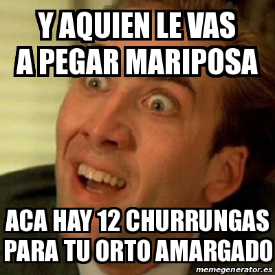 Meme No me digas - Y aquien le vas a pegar mariposa Aca hay 12 ...