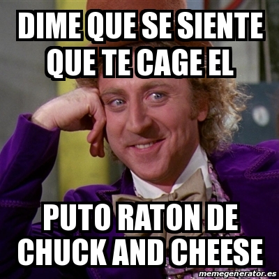 Meme Willy Wonka - dime que se siente que te cage el puto raton de ...