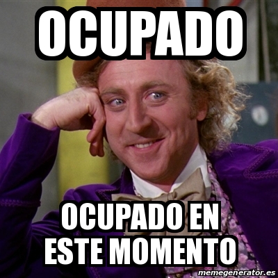 Meme Willy Wonka - Ocupado OCUPADO EN ESTE MOMENTO - 23602297