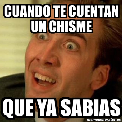 Meme No me digas - Cuando te cuentan un chisme Que ya sabias - 23610359