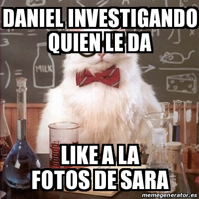 Meme Chemistry Cat - Daniel investigando quien le da like a la fotos de ...