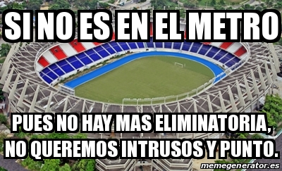 Meme Personalizado - si no es en el metro pues no hay mas eliminatoria ...