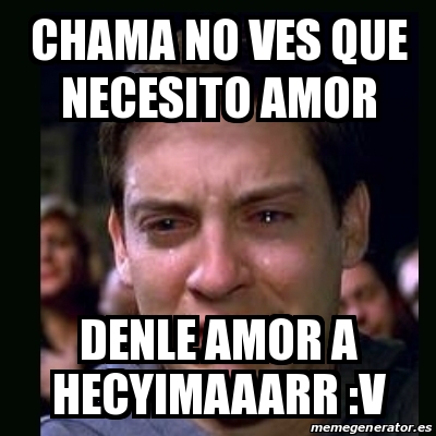 Meme crying peter parker - chama no ves que necesito amor denle amor a ...