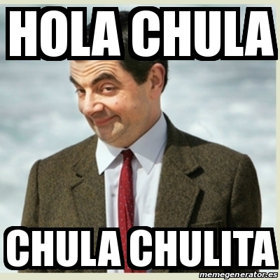 Meme Mr Bean - Hola chula Chula chulita - 23613829