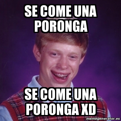 Meme Bad Luck Brian - SE COME UNA PORONGA SE COME UNA PORONGA XD - 23616594