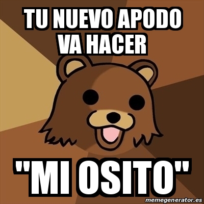 Meme Pedobear - Tu nuevo apodo va hacer "Mi osito" - 23616719