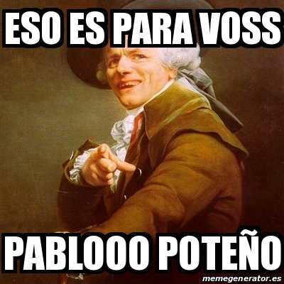 Meme Joseph Ducreux - Eso es para voss Pablooo poteÃ±o - 23617861