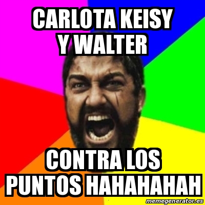 Meme Sparta - Carlota keisy y Walter Contra los puntos hahahahah - 23619259