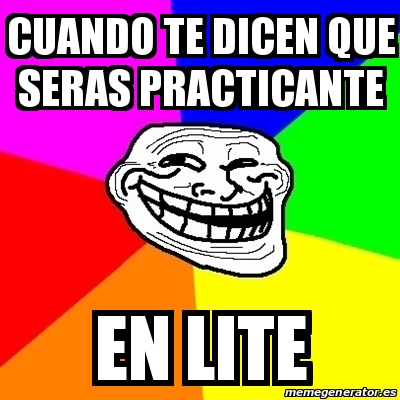 Meme Troll - Cuando te dicen que seras practicante en lite - 23620313