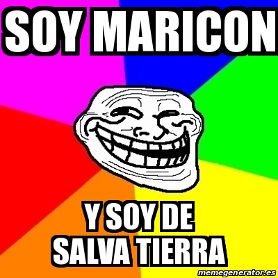 Meme Troll - Soy maricon Y soy de salva tierra - 23620319