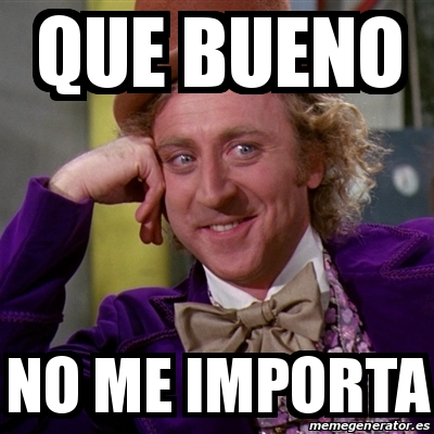 Meme Willy Wonka - Que bueno No me importa - 23620353