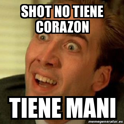 Meme No me digas - SHOt no tiene corazon tiene mani - 23625564