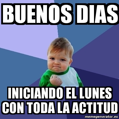Meme Bebe Exitoso - BUENOS DIAS INICIANDO EL LUNES CON TODA LA ACTITUD ...