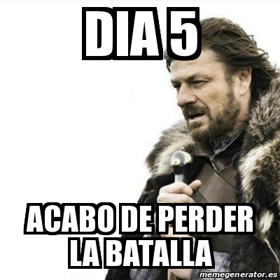 Meme Prepare Yourself - DIA 5 ACABO DE PERDER LA BATALLA - 23628141