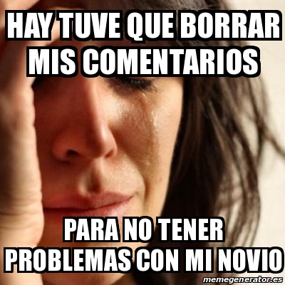 Meme Problems - Hay tuve que borrar mis comentarios Para no tener ...