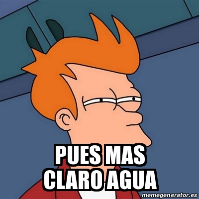 Meme Futurama Fry - pues mas claro agua - 23630091