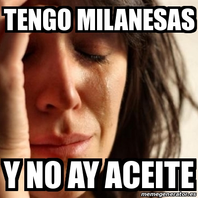 Meme Problems - tengo milanesas y no ay aceite - 23636481