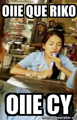 Meme Personalizado - Oiie que riko Oiie cy - 23638951