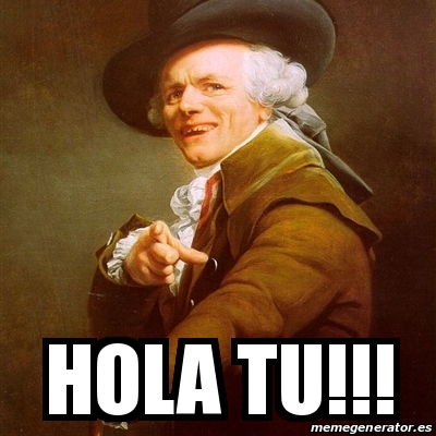 Meme Joseph Ducreux - hola tu!!! - 23640341