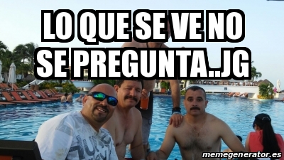 Meme Personalizado - LO QUE SE VE NO SE PREGUNTA..JG - 23640625